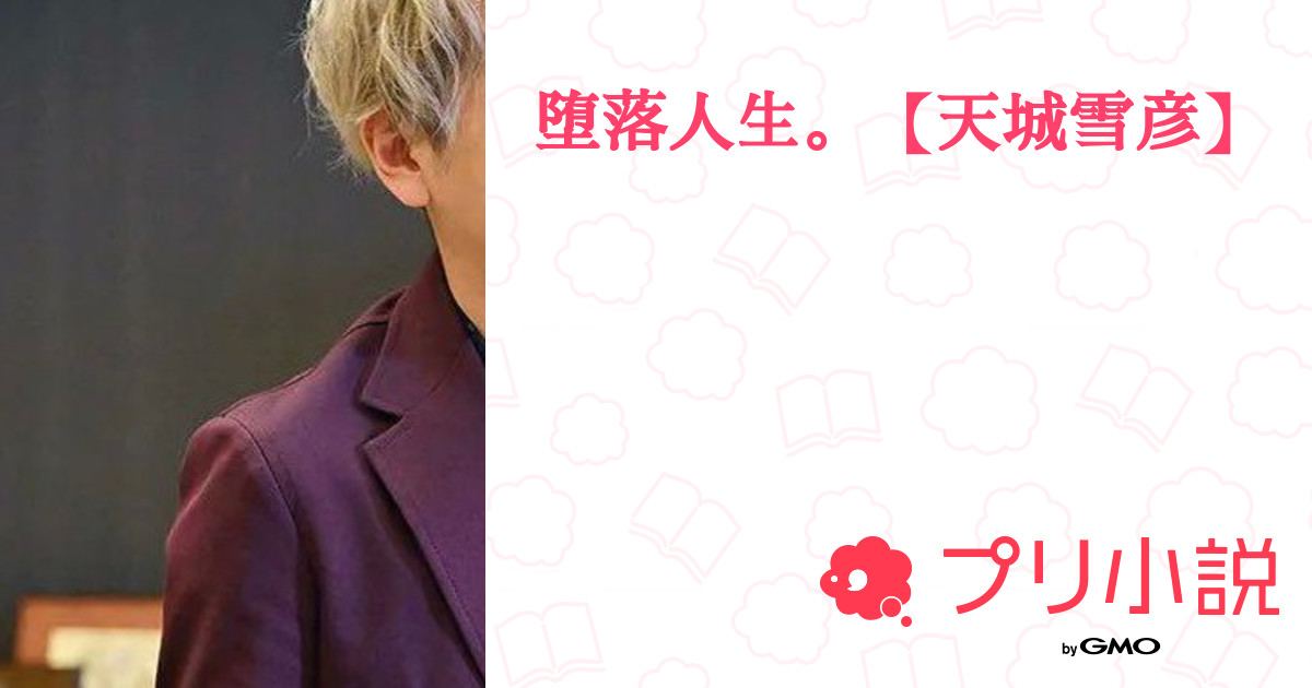 堕落人生。【天城雪彦】 - 全1話 【連載中】（KRさんの夢小説） | 無料スマホ夢小説ならプリ小説 byGMO